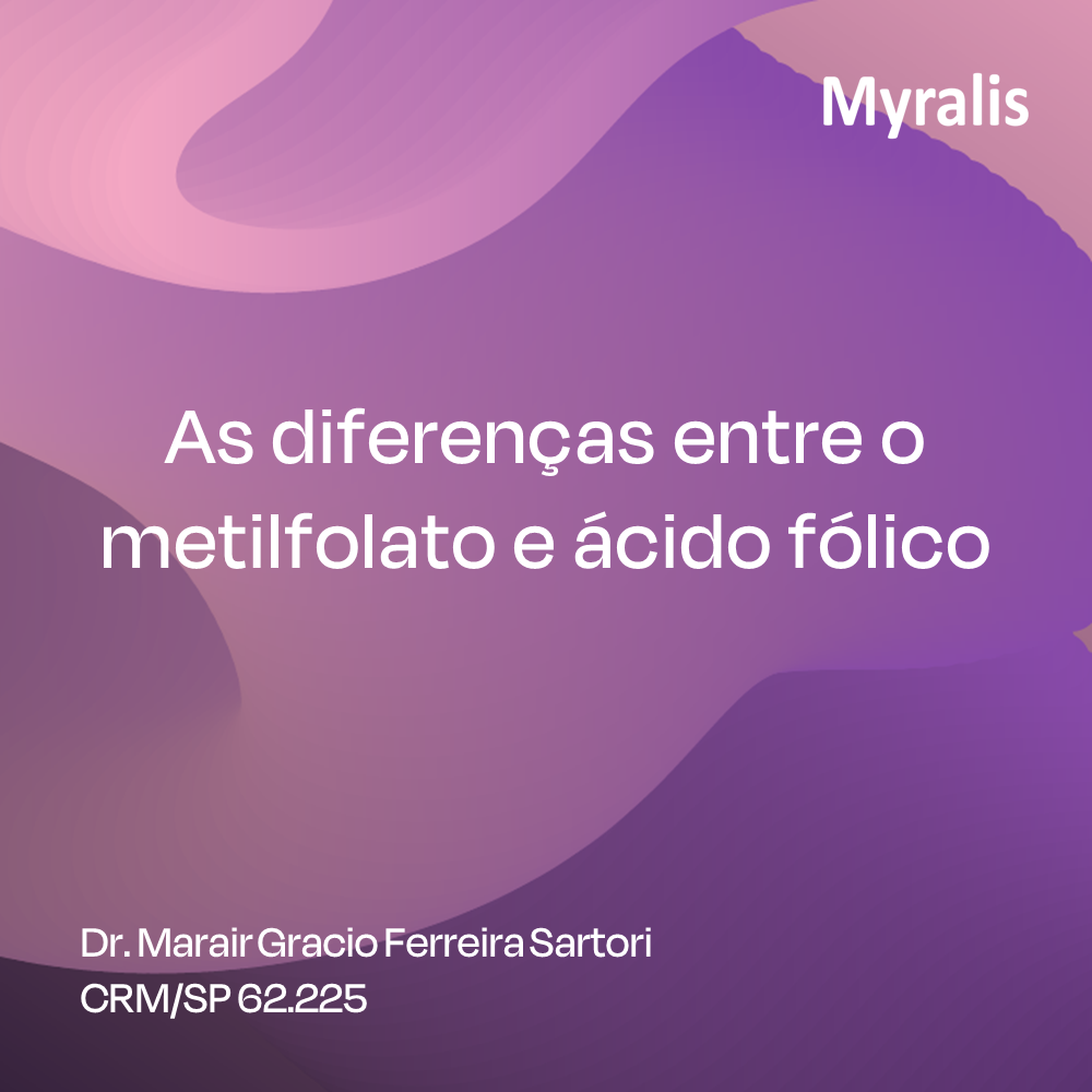 Educa+ Myralis - As diferenças entre o metilfolato e ácido fólico